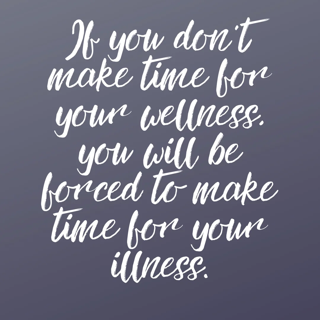 If you don't make time for your wellness, you will be forced to make ...