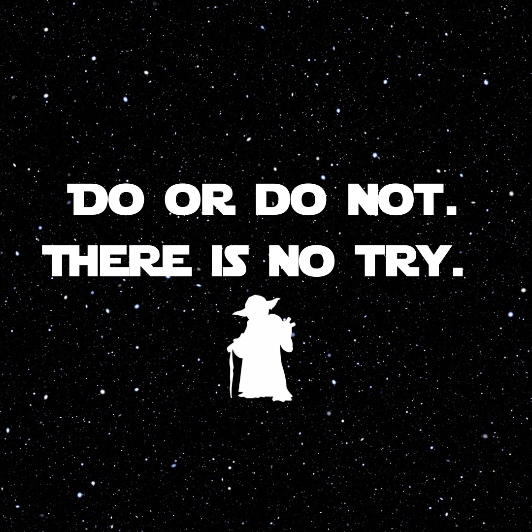 Do or do not. There is no try. - Mindset Made Better