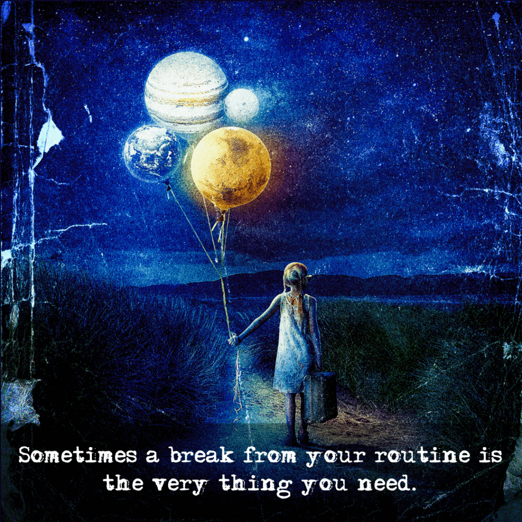 Sometimes a break from your routine is the very thing you need ...