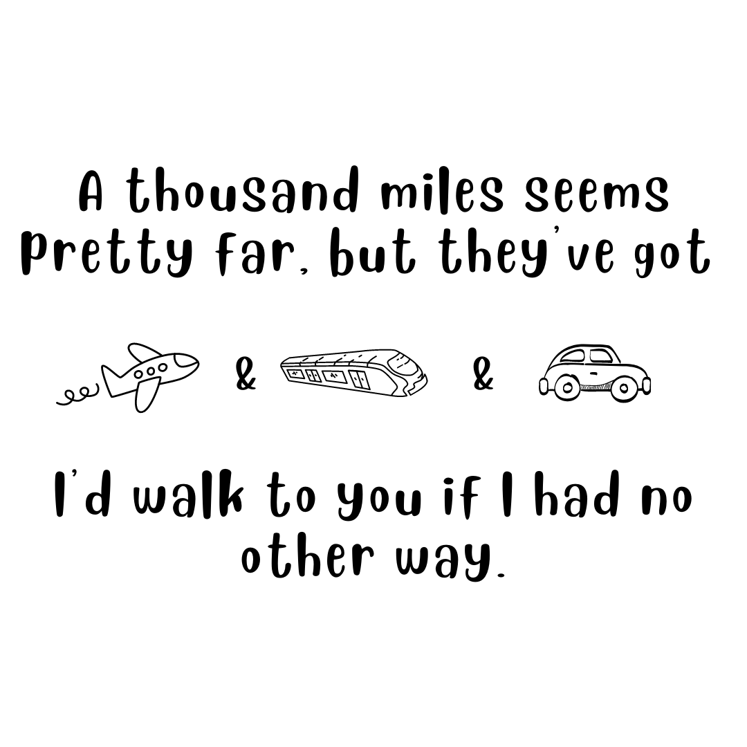 A Thousand Miles Seems Pretty Far But They ve Got Planes And Trains A Thousand Miles Seems Pretty Far But They ve Got Planes And Trains