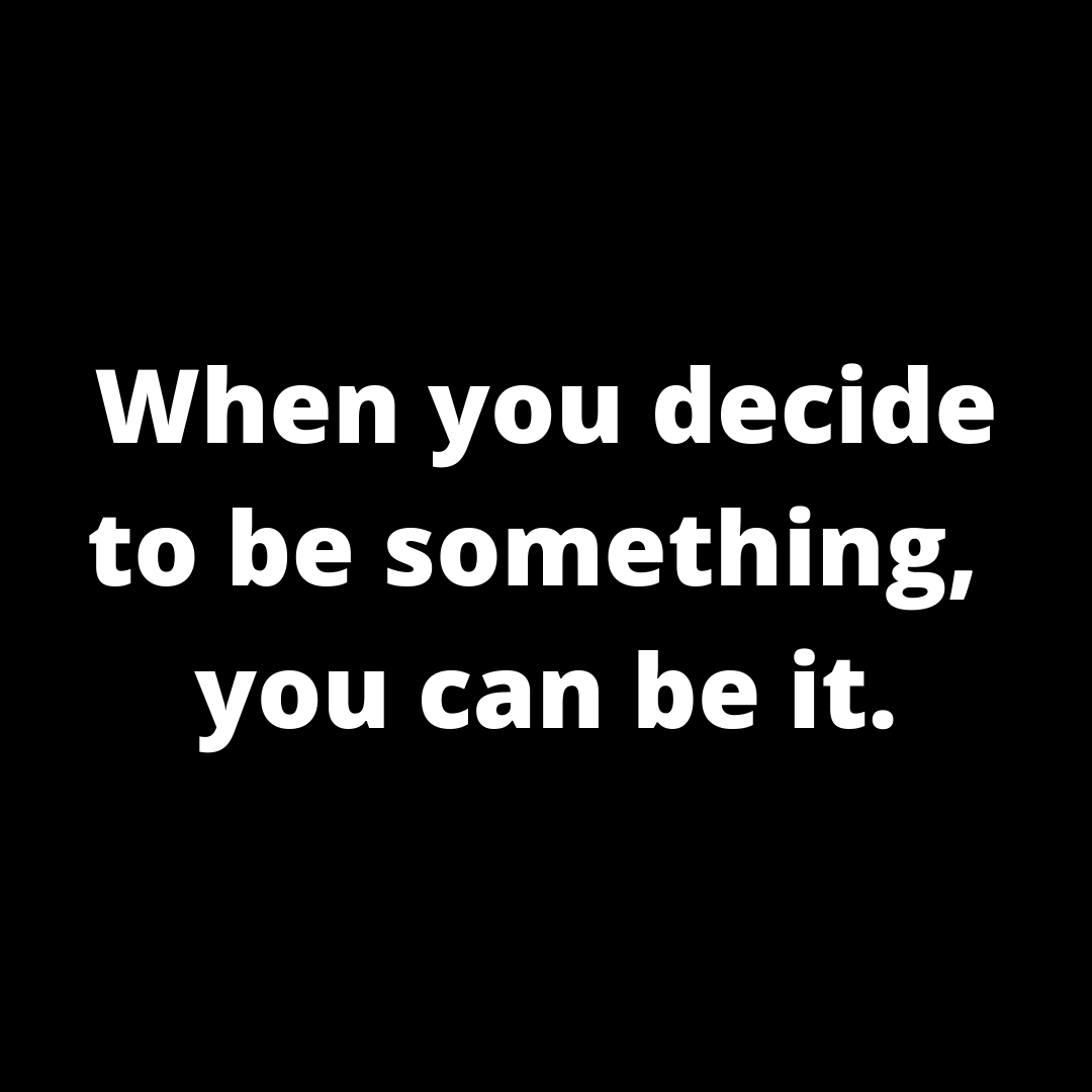 When You Decide To Be Something You Can Be It Mindset Made Better When You Decide To Be Something You Can Be It Mindset Made Better
