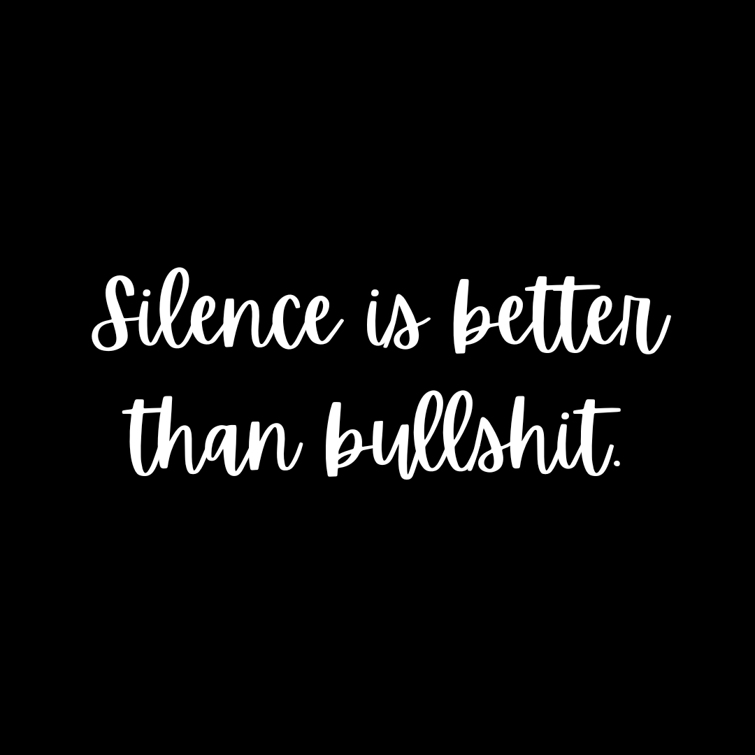 Silence Is Better Than Bullshit Mindset Made Better Silence Is Better Than Bullshit Mindset Made Better